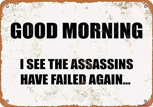 Tin Signs Good Morning, I See The Assassins Have Failed Again Signs ...