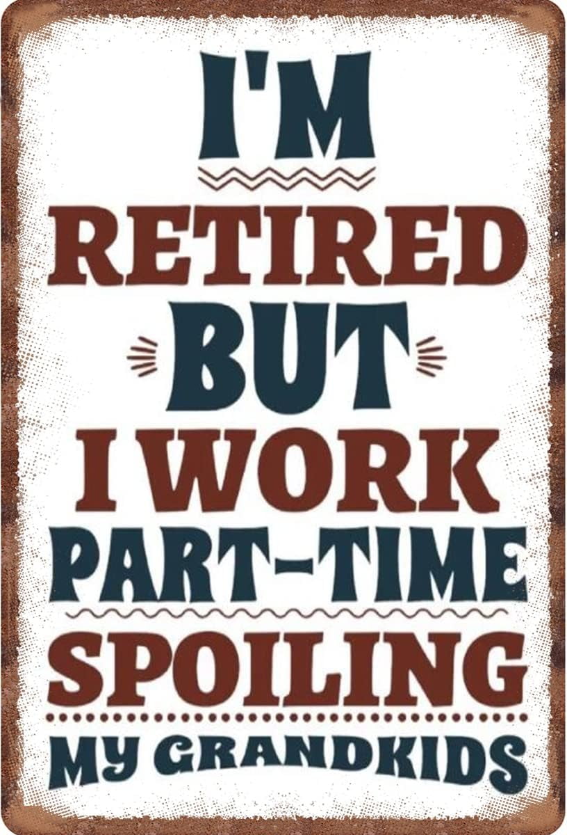 Tin Signs Vintage I'm Retired But Work Part-Time Spoiling My Grandkids ...