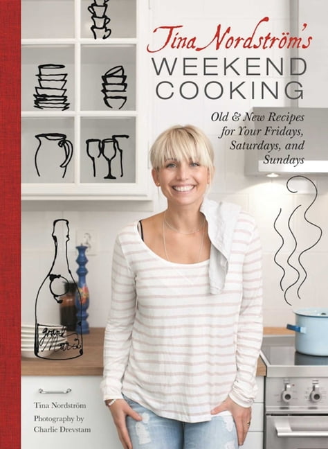 Tina Nordstrom's Weekend Cooking : Old & New Recipes for Your Fridays ...