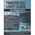TinkerCAD User Guide for Beginners: The Complete Step-by-Step Manual to ...