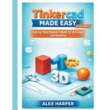 Tinkercad Made Easy (2026 Edition): A Step-by-Step Beginner's Guide to ...