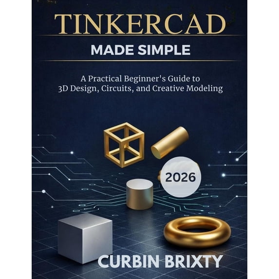 Tinkercad Made Simple: A Practical Beginner's Guide to 3D Design ...