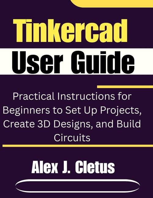 Tinkercad User Guide: Practical Instructions for Beginners to Set Up ...