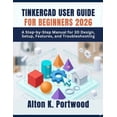 Tinkercad User Guide for Beginners 2026: A Step-by-Step Manual for 3D ...