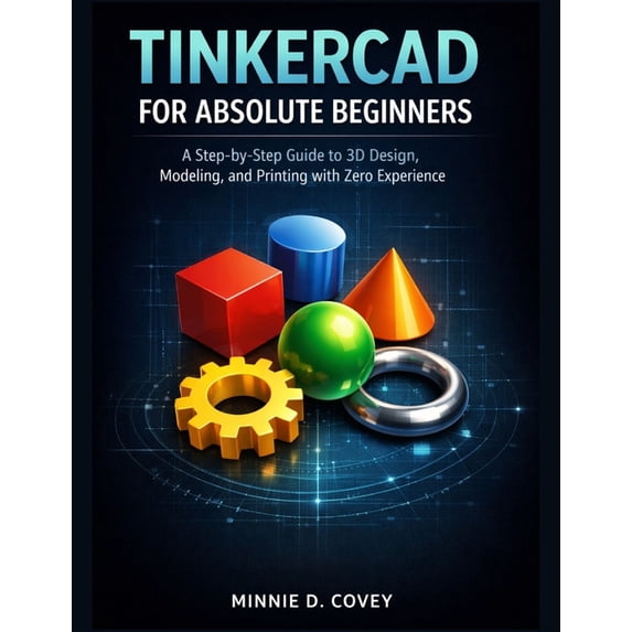 Tinkercad for Absolute Beginners: A Step-by-Step Guide to 3D Design ...