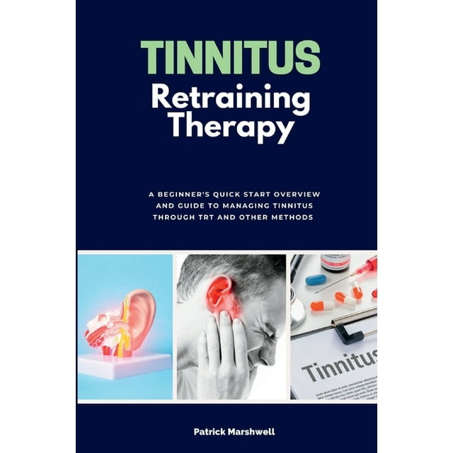 Tinnitus Retraining Therapy: A Beginner's Quick Start Overview and Guide to Managing Tinnitus ...