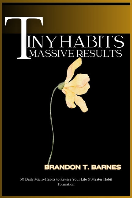 Tiny Habits, Massive Results: 30 Daily Micro-Habits to Rewire Your Life ...
