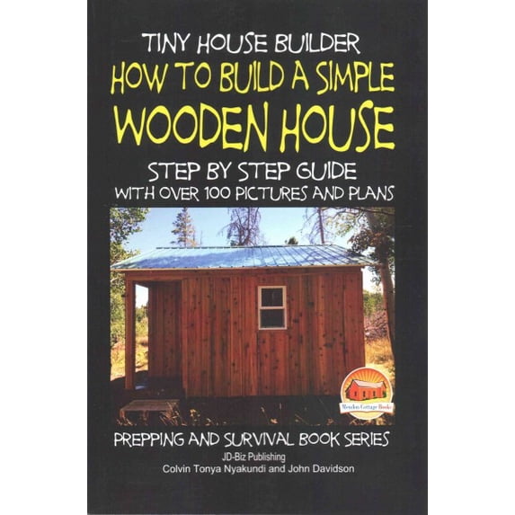 Tiny House Builder : How to Build a Simple Wooden House - Step by Step ...