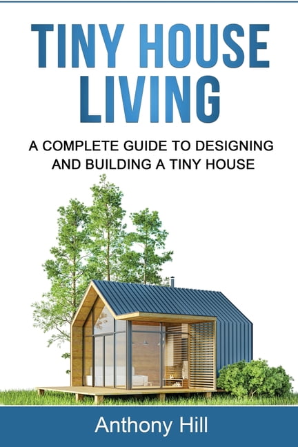 Tiny House Living: A Complete Guide to Designing and Building a Tiny ...