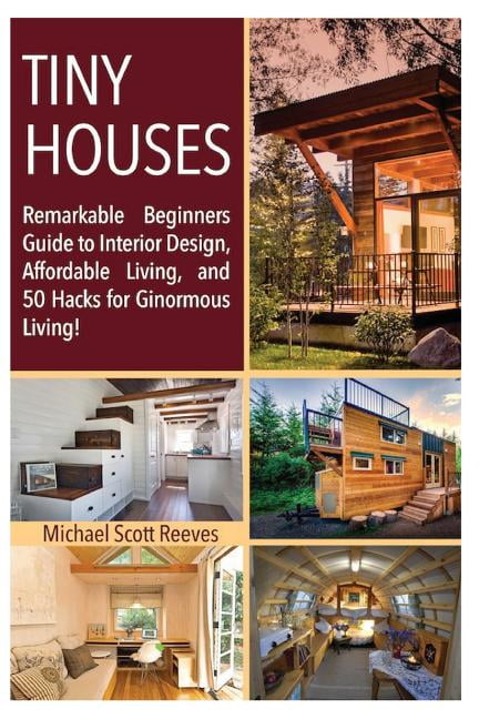 Tiny House: Remarkable Beginners Guide to Interior Design, Affordable ...