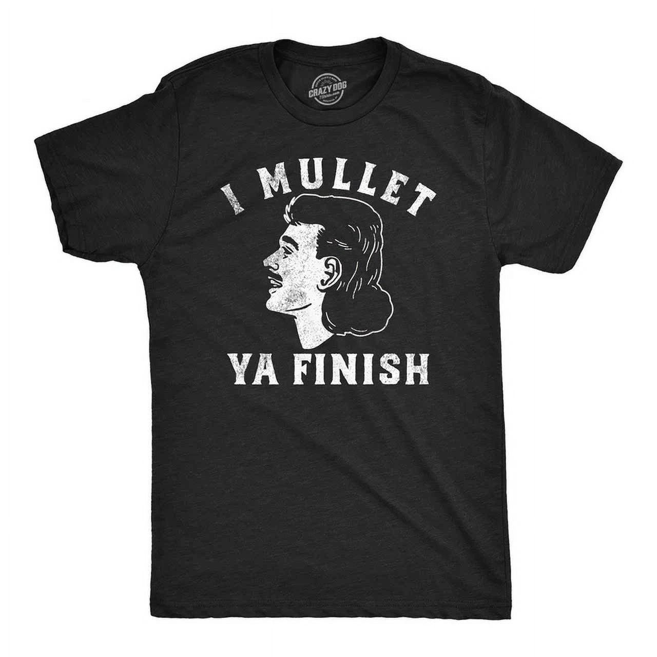 Tiny Hug Mens T-Shirt I Mullet Ya Finish Pun Tee For Men All Size S-5XL ...
