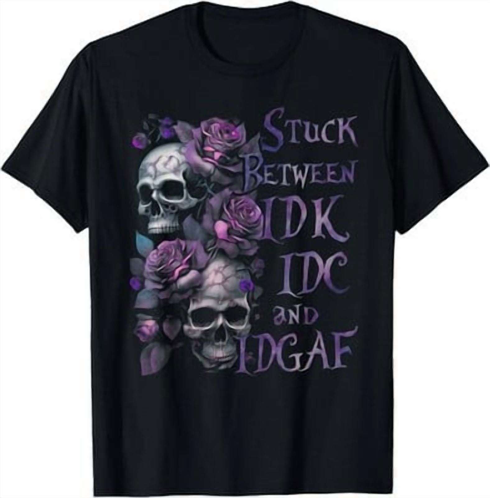 Tiny Hug Stuck Between IDK IDC And IDGAF Skull Roses T-Shirt All Size S ...