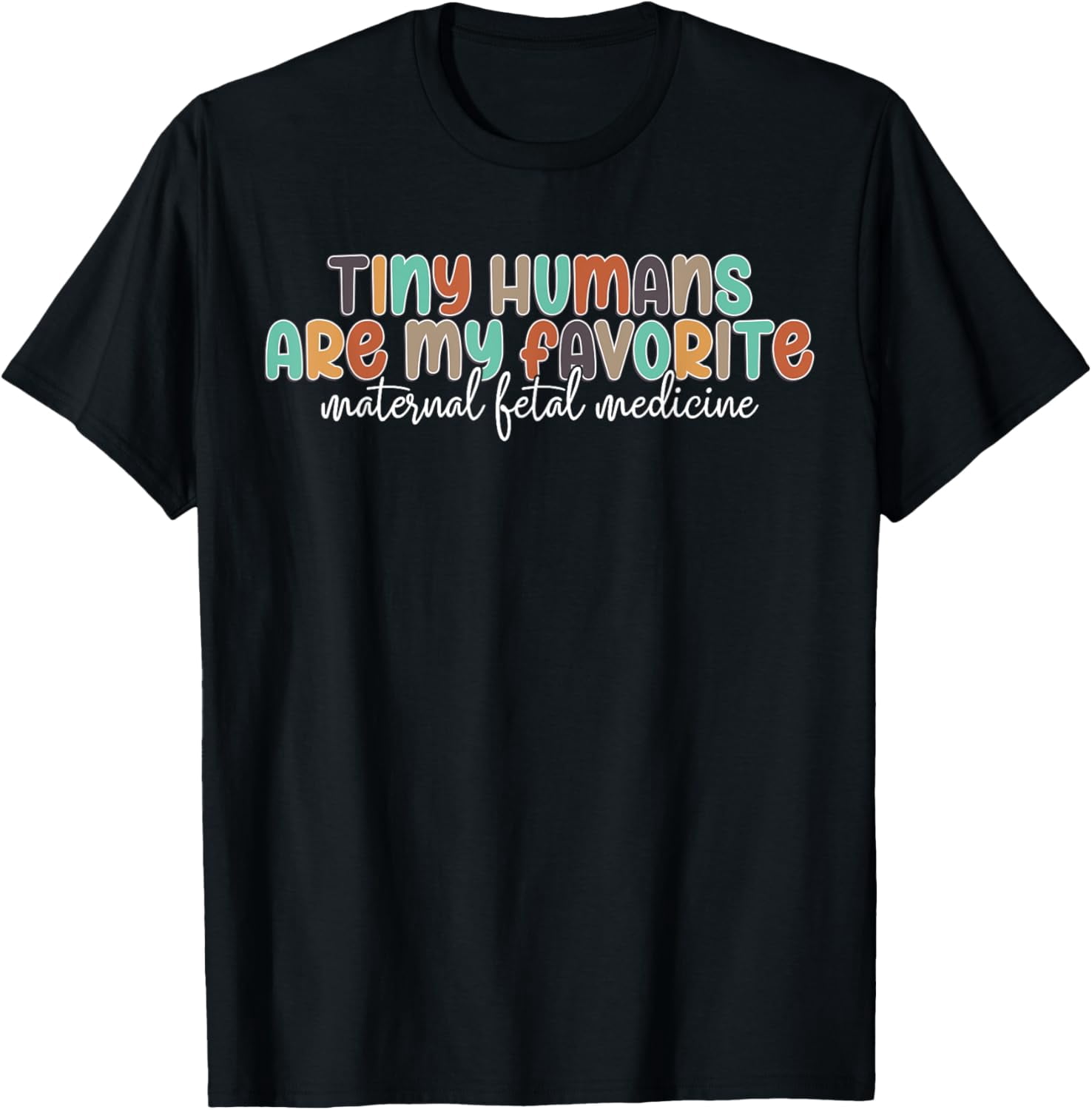 Tiny Humans Are My Favorite MFM Maternal Fetal Medicine T-Shirt ...