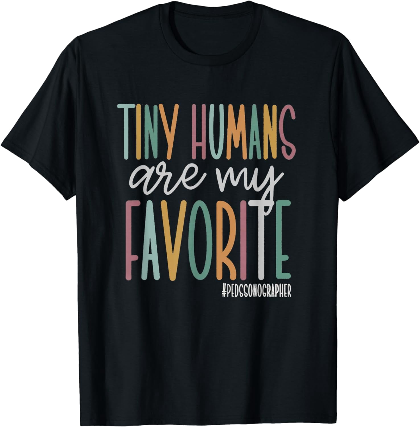 Tiny Humans Are My Favorite Pediatric Peds Sonographer T-Shirt ...