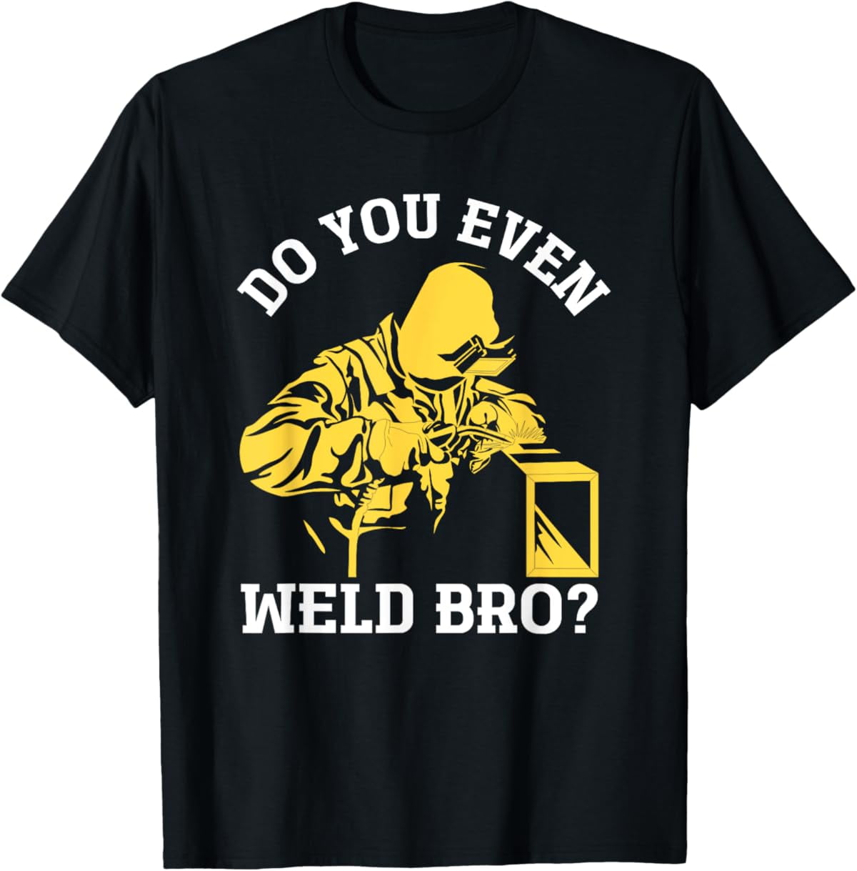 Tiny Nest Do You Even Weld Bro Welding Humor T-Shirt, Gift For Friend ...