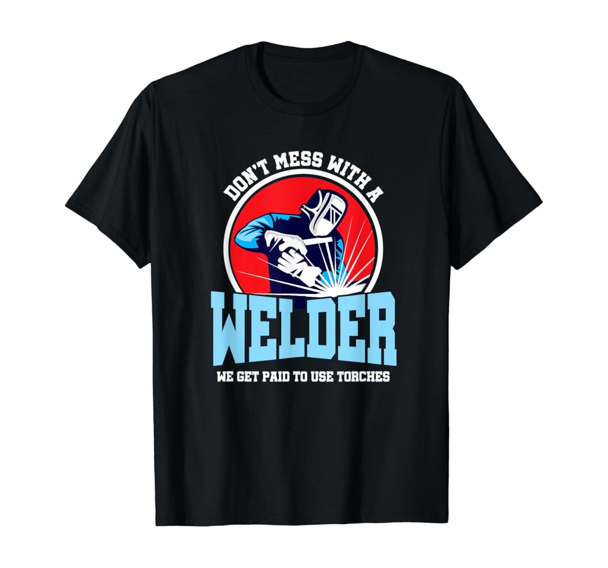 Tiny Nest Don'T Mess With Welder We Use Torch T-Shirt, Gift For Friend ...