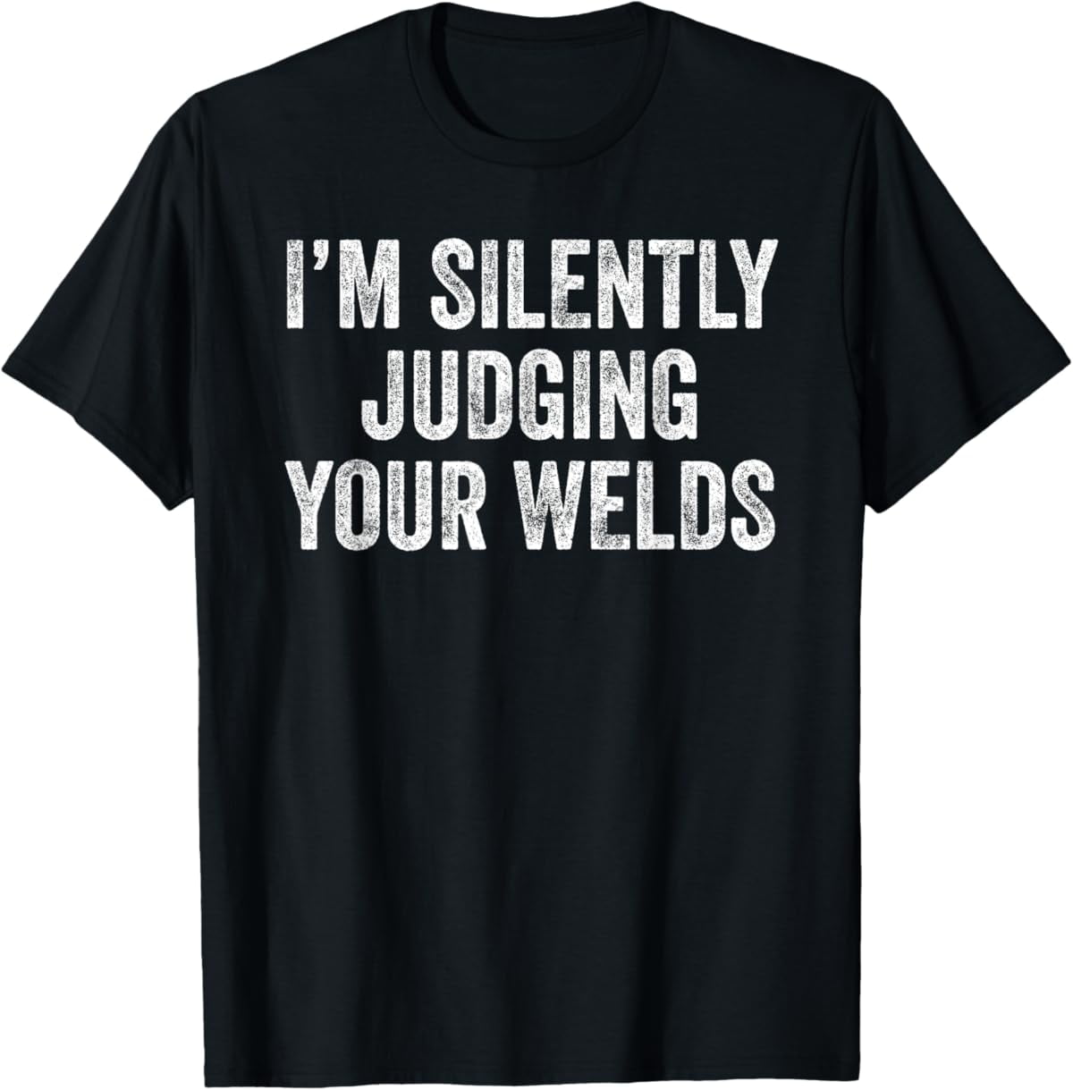 Tiny Nest I'M Silently Judging Your Welds Welder Welding Jokes T-Shirt ...