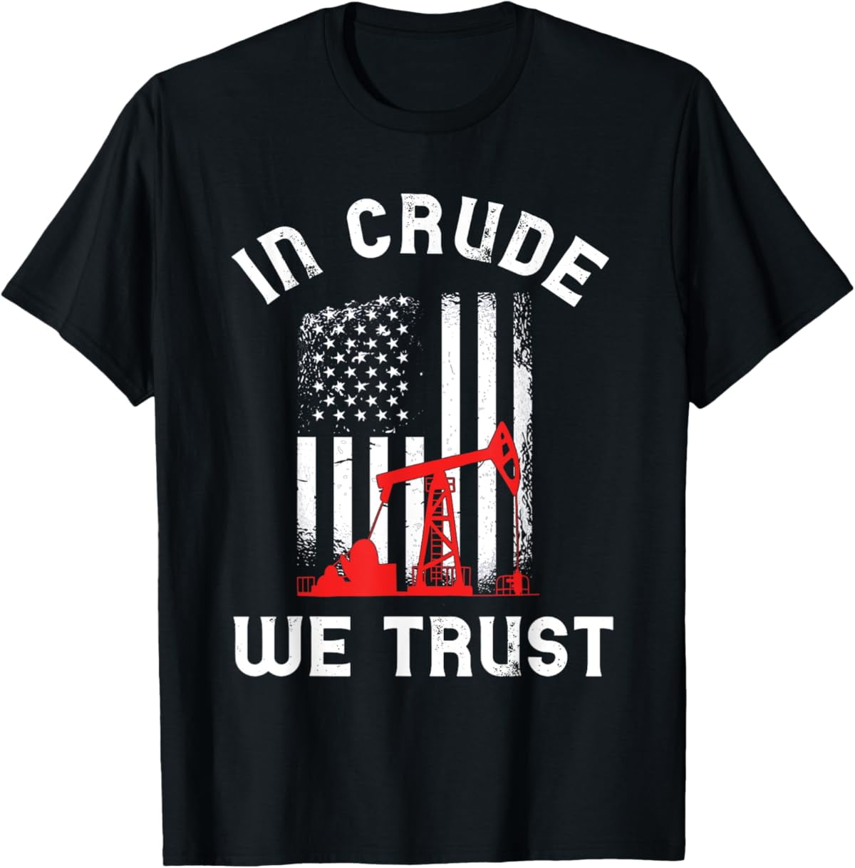 Tiny Nest In Crude We Trust Oil Rig Usa American Flag Oilfield T-Shirt ...