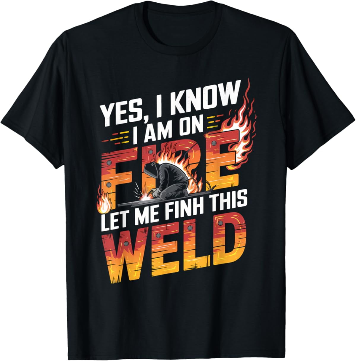 Tiny Nest Welder Shirt Yes I Know I Am On Fire Let Me Finish This Weld ...