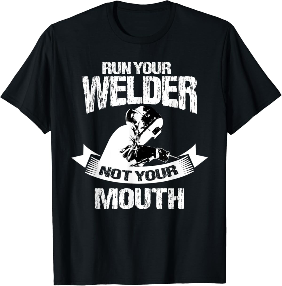 Tiny Nest Welding Gifts Run Your Welder Not Mouth T-Shirt, Gift For ...