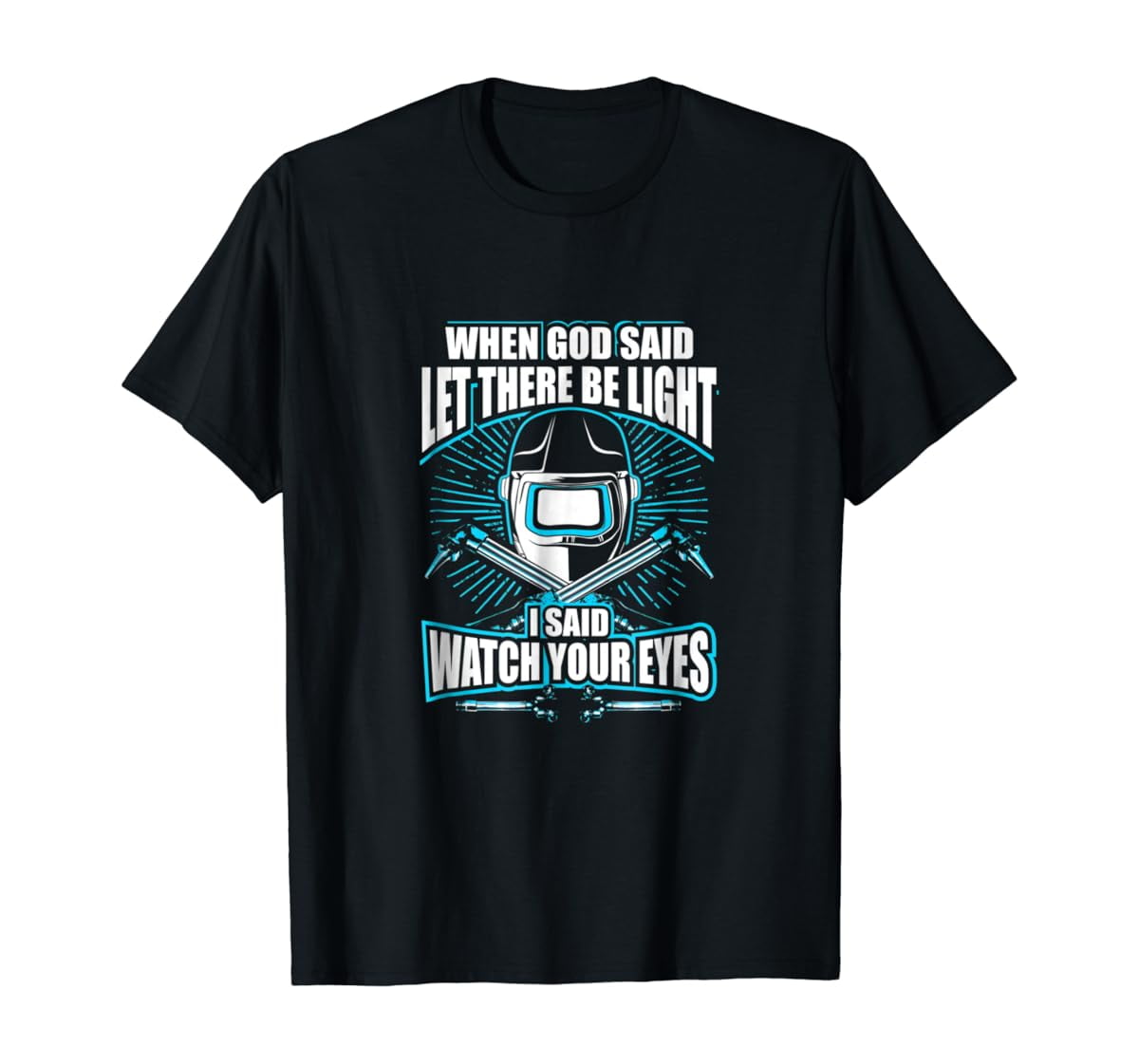 Tiny Nest Welding When God Said Let There Be Light T-Shirt Welder Gift ...