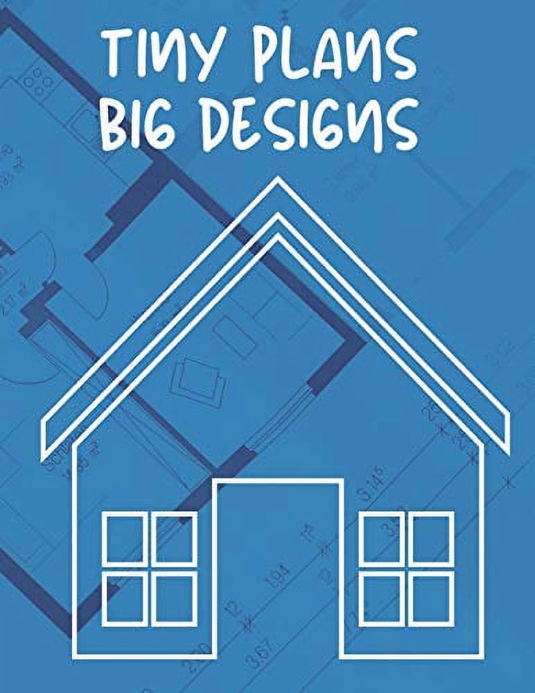 Tiny Plans Big Designs: Tiny Houses Dot Grid Book for Designing, Planning & Construction ...