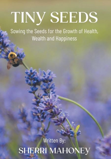 Tiny Seeds: Sowing the Seeds for the Growth of Health, Wealth and Happiness (Hardcover) by ...