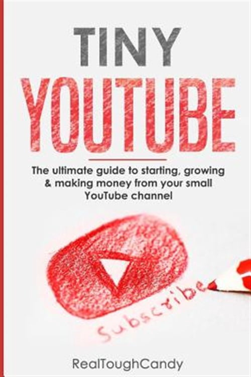 Tiny YouTube: The ultimate guide to starting, growing & making money ...