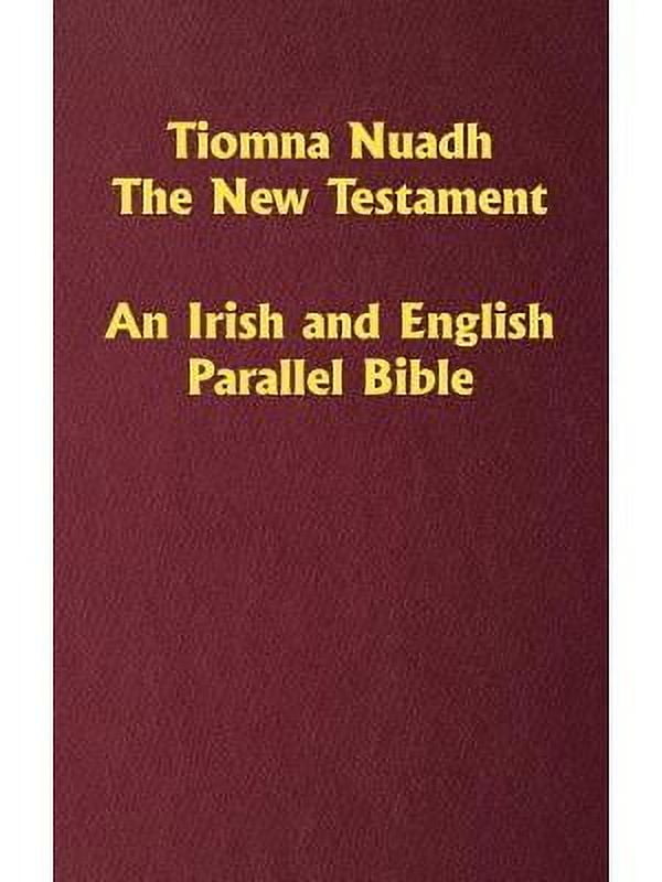 Tiomna Nuadh, The New Testament: An Irish and English Parallel Bible ...