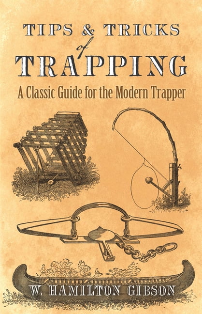 Tips and Tricks of Trapping : A Classic Guide for the Modern Trapper ...