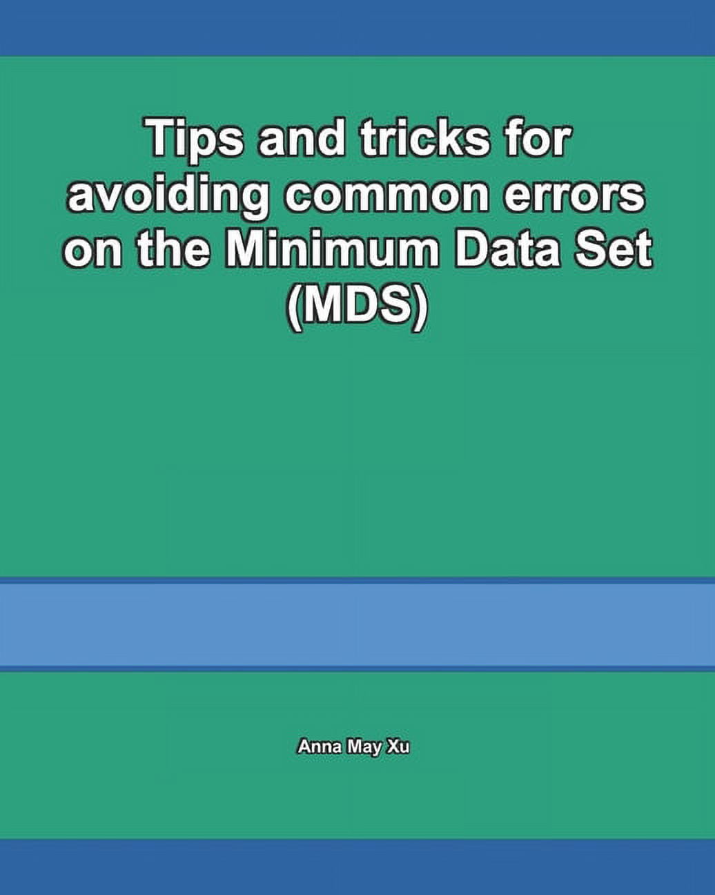 Guide to the Minimum Data Set (Mds) for Nursing Coordinators: Tips and tricks for avoiding ...