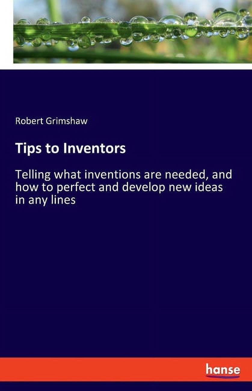 Tips to Inventors: Telling what inventions are needed, and how to ...