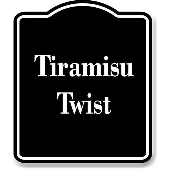 Tiramisu Twist BLACK Aluminum Composite Sign 15''x18'' - Walmart.com