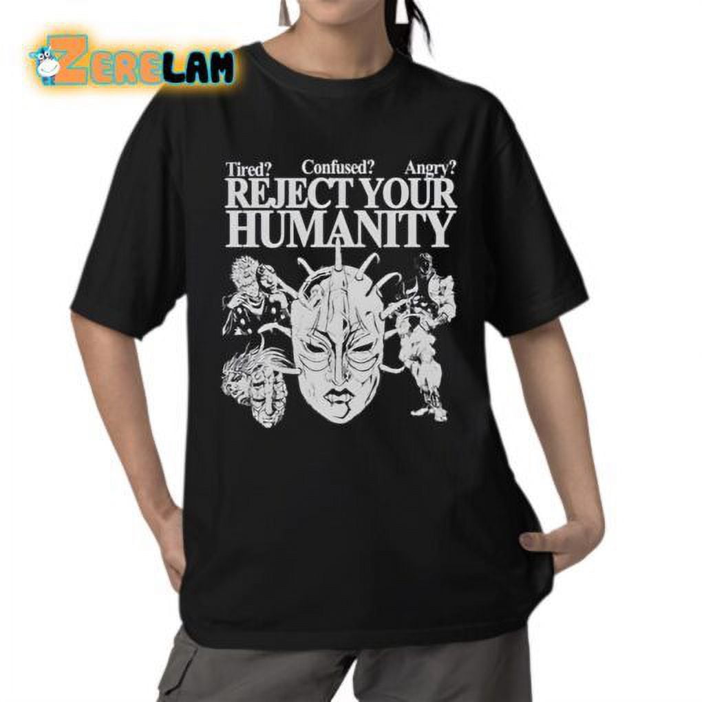 Tired Confused Angry Reject Your Humanity Shirt - Walmart.com