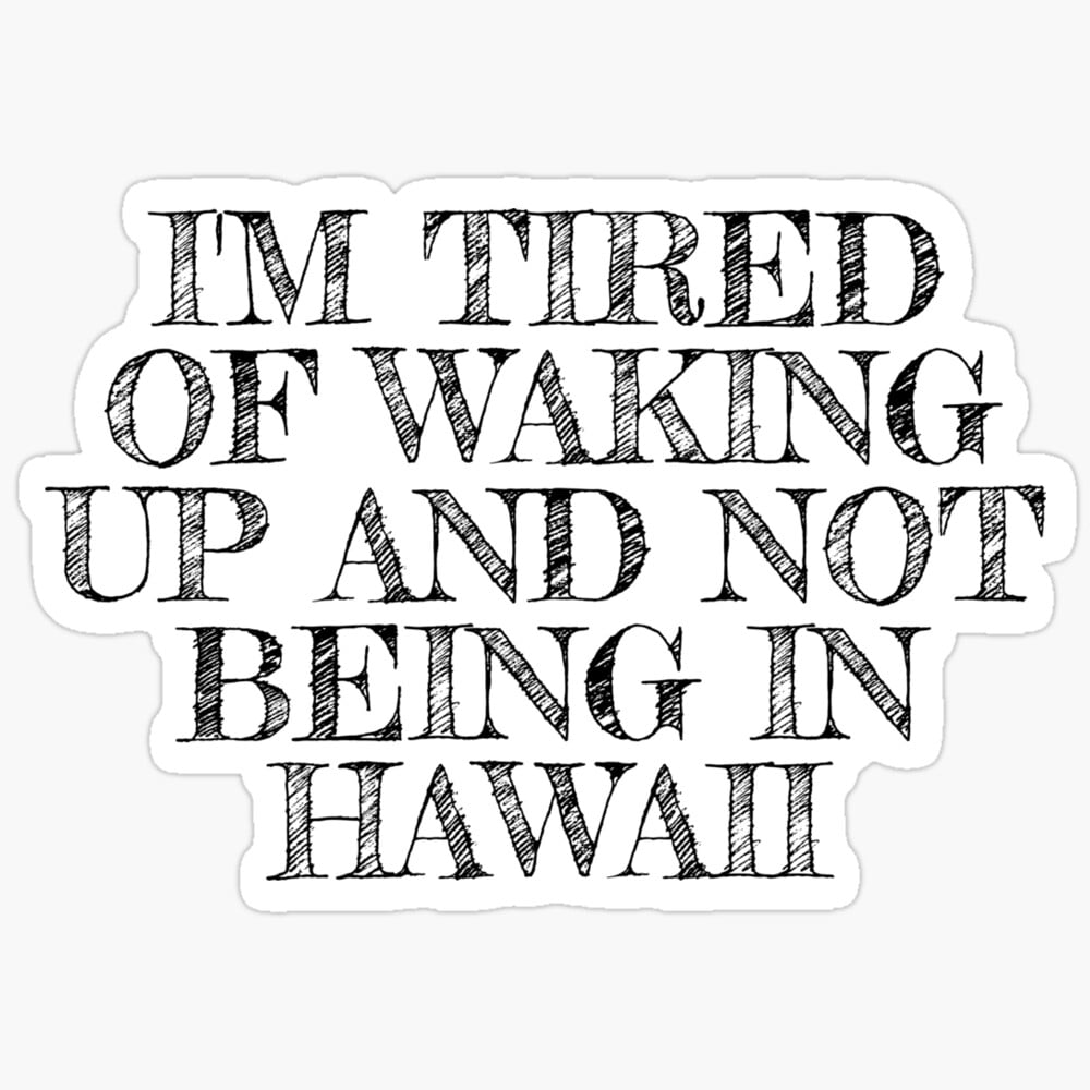 I'M Tired Of Waking Up And Not Being In Hawaii Stickerphone Decal Water ...