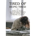 Tired of Being Tired: How to Build Sustainable Habits While Living with ...