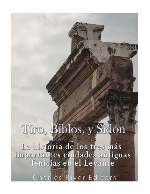 Tiro, Biblos y Sidón : La historia de los tres más importantes ciudades ...