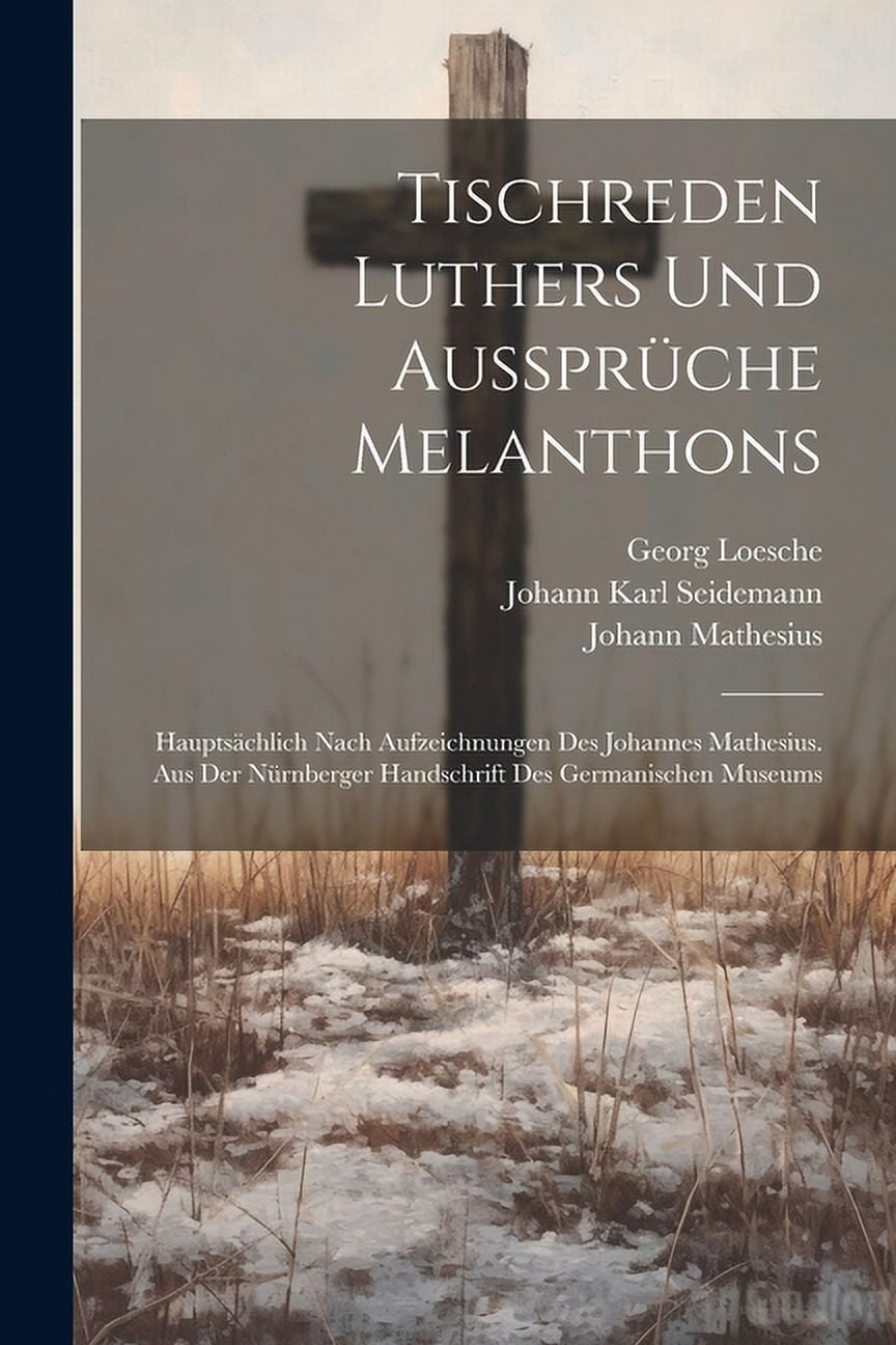 Tischreden Luthers Und Ausspr?che Melanthons: Haupts?chlich Nach Aufzeichnungen Des Johannes ...