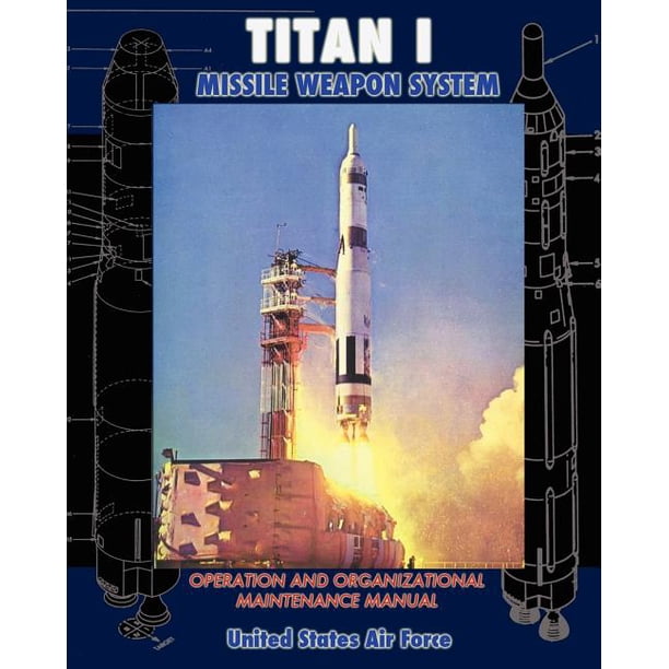 Titan I Missile Weapon System Operation and Organizational Maintenance ...