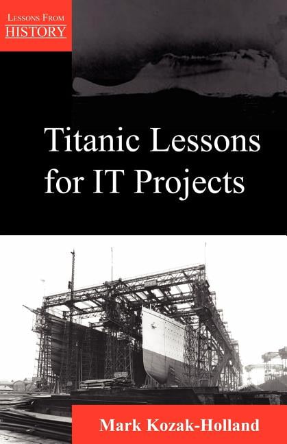 Titanic Lessons for It Projects (Paperback) by Mark Kozak-Holland ...