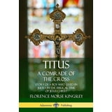 Titus: A Comrade of the Cross; Story of a Boy Who Lived in Judea in the ...