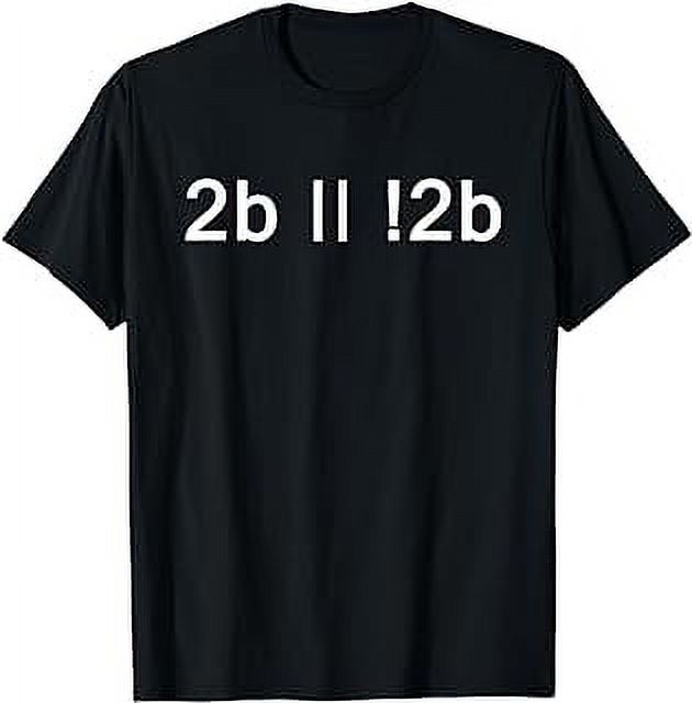 To Be Or Not To Be 2b || !2b Boolean Logic T-Shirt - Walmart.com