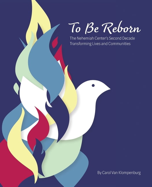 To Be Reborn: The Nehemiah Center's Second Decade Transforming Lives ...