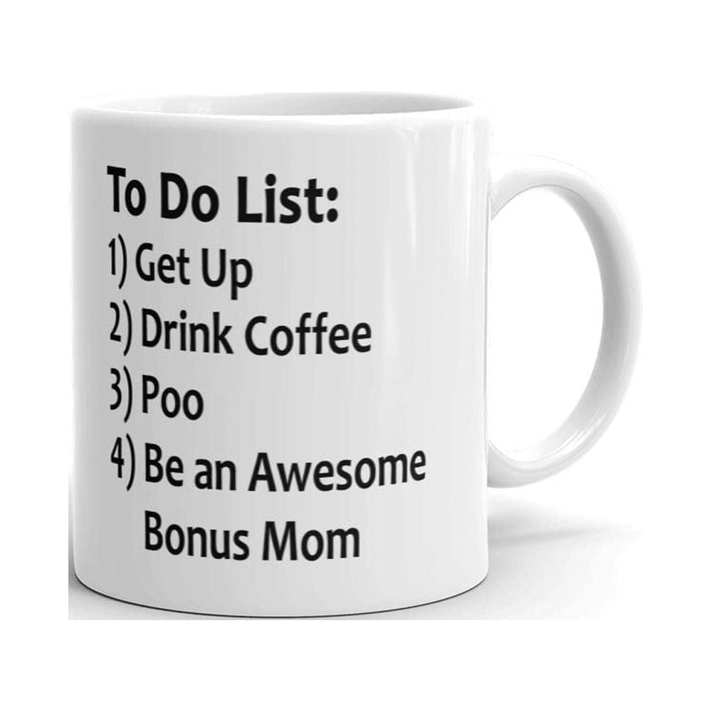 To Do List 1) Get Up 2) Drink Coffee 3) Poo 4) Be An Awesome Bonus Mom ...