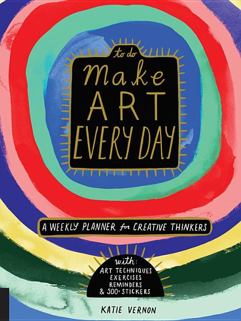 To Do: Make Art Every Day : A Weekly Planner for Creative Thinkers ...