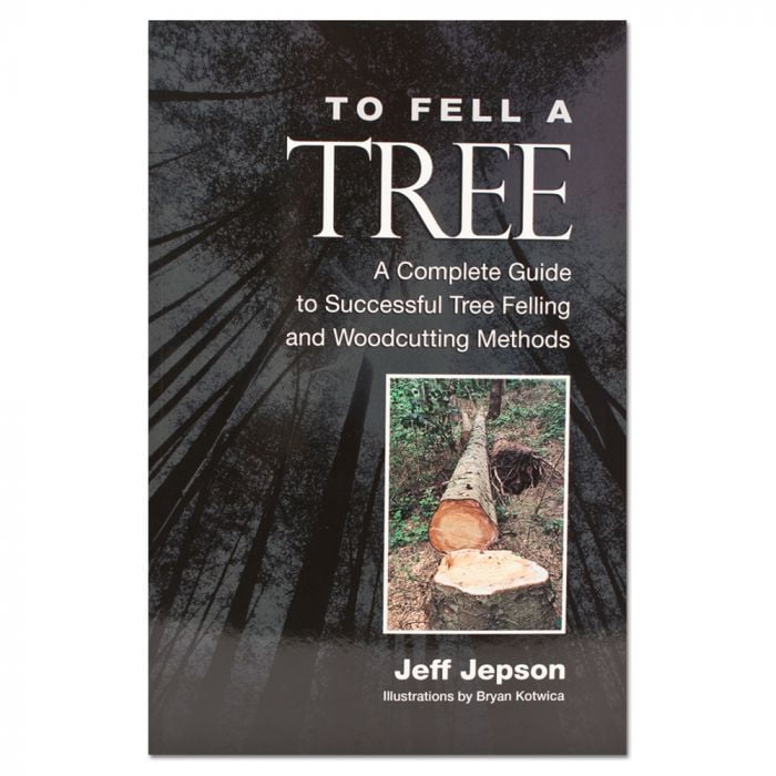 To Fell a Tree : A Complete Guide to Successful Tree Felling and ...