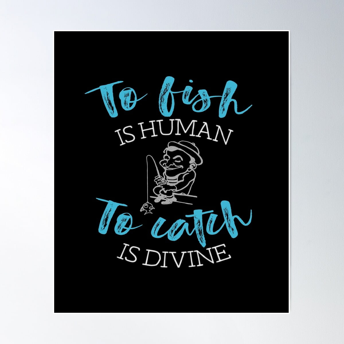 To Fish Is Human To Catch Is Divine Funny Fishing Design Poster Wall ...