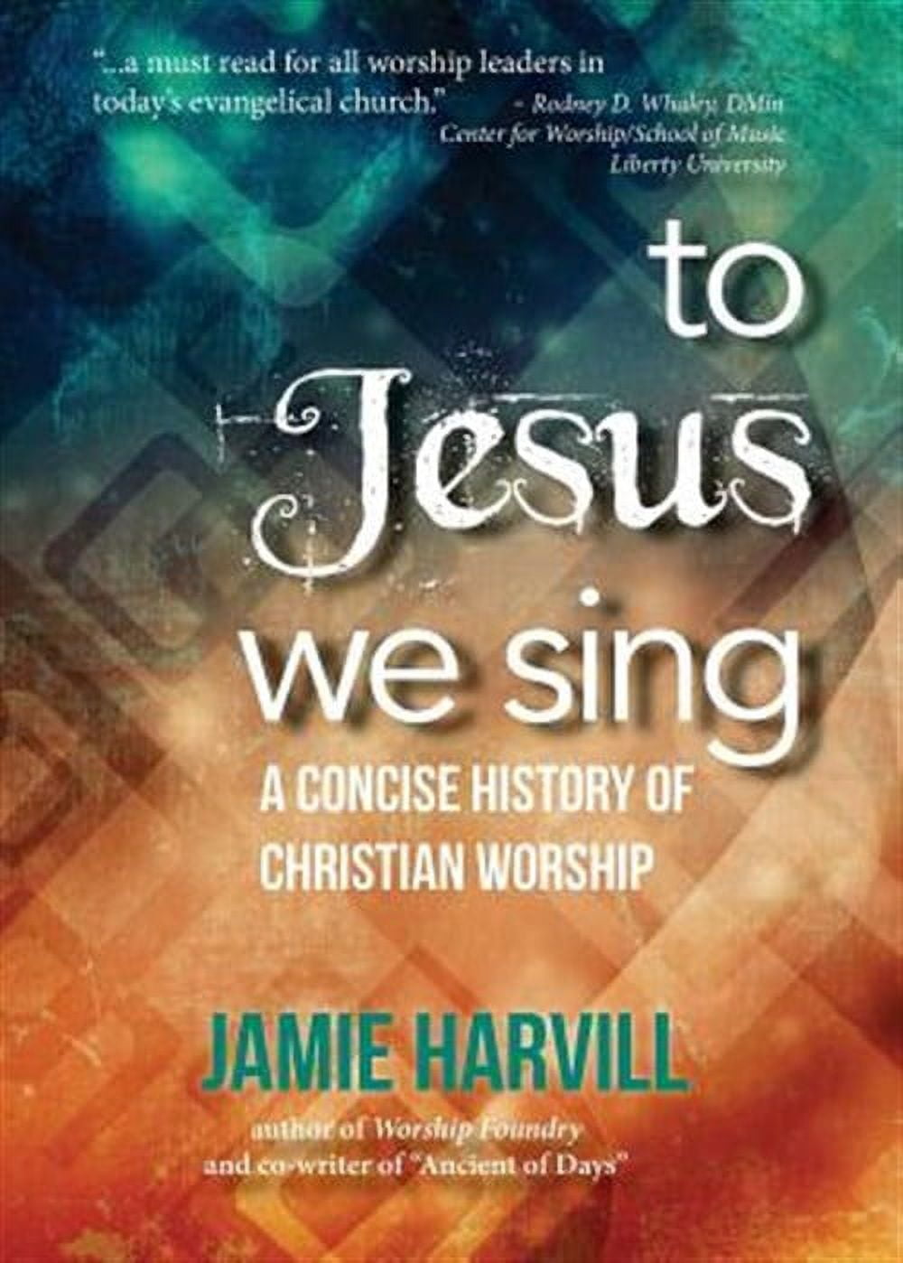 To Jesus We Sing: A Concise History of Christian Worship - Walmart.com