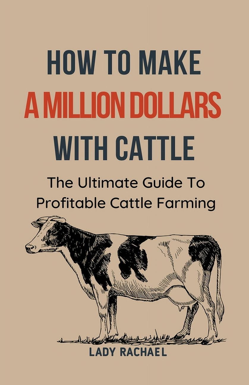 To Make A Million Dollars With Cattle: The Ultimate Guide To Profitable ...
