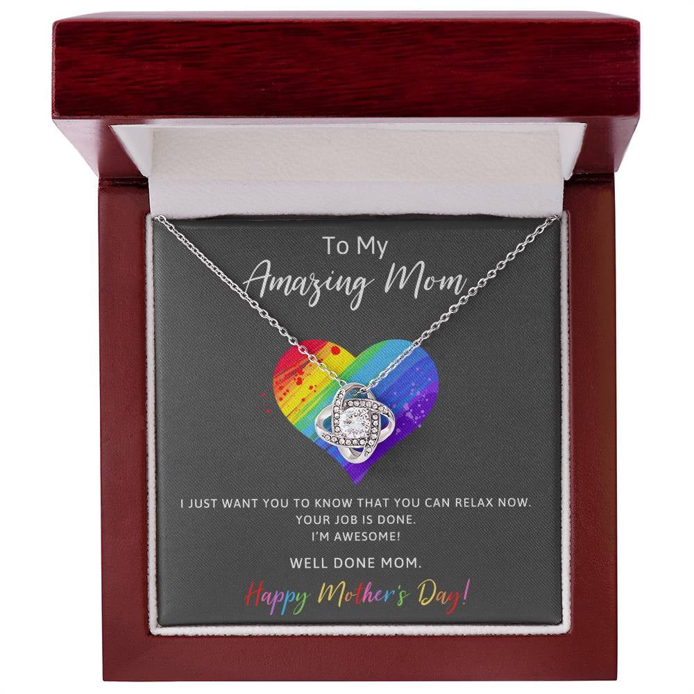 To My Amazing Mom - Relax, Your Job Is Done, I'm Awesome! - Love Knot ...